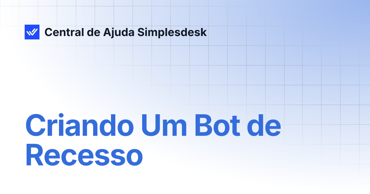 Criando Um Bot de Recesso | Central de Ajuda Simplesdesk