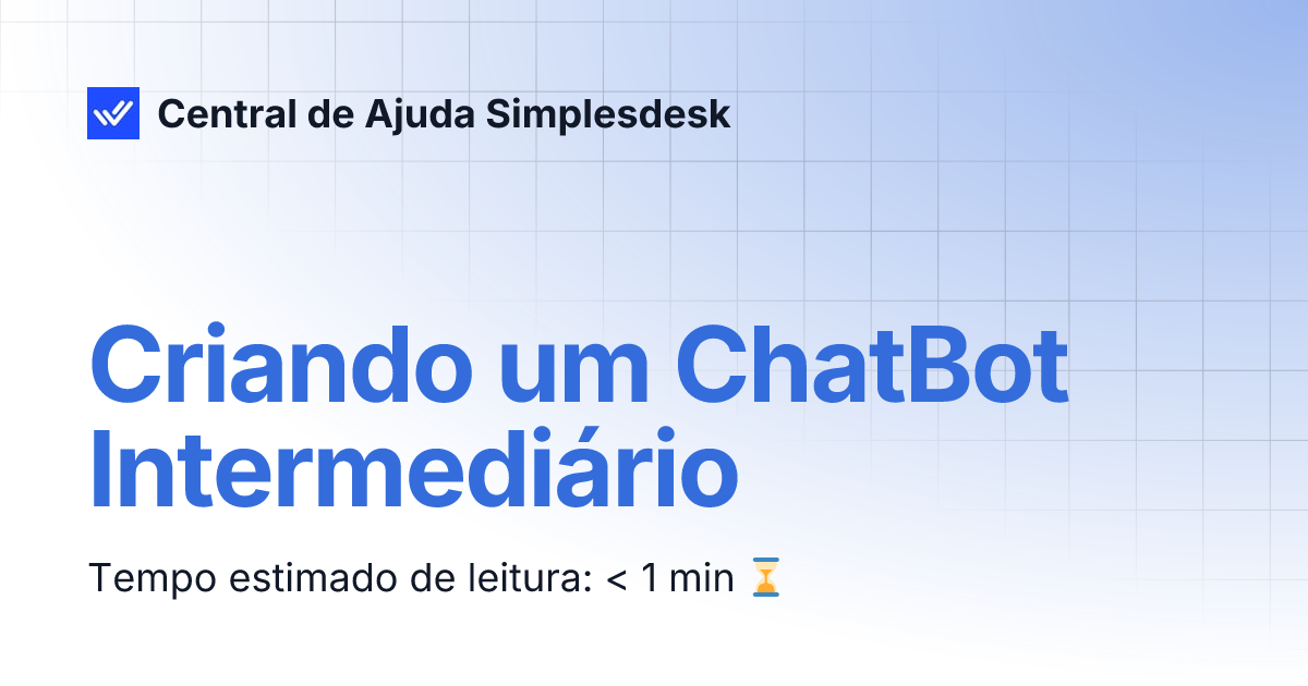 Criando um ChatBot Intermediário | Central de Ajuda Simplesdesk
